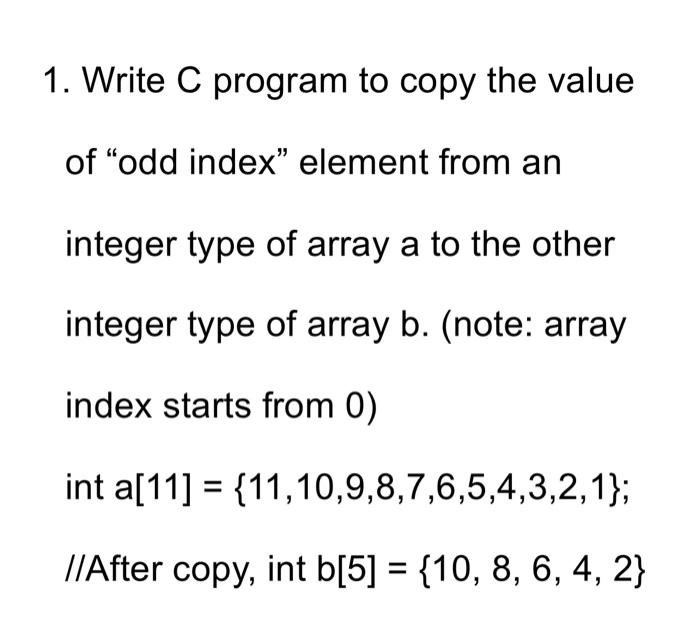 Solved 1. Write C program to copy the value of "odd index" | Chegg.com