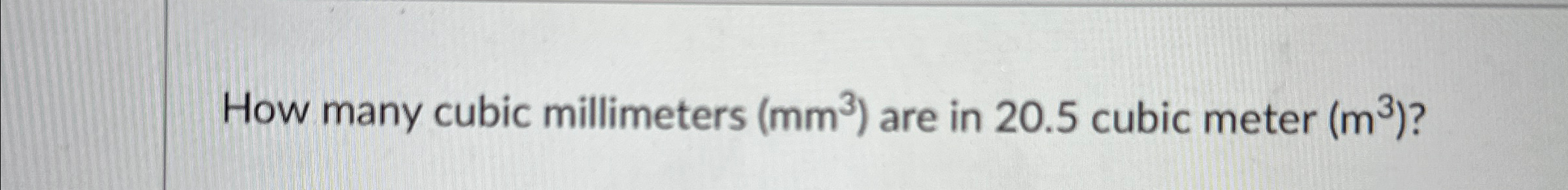 Solved How many cubic millimeters (mm3) ﻿are in 20.5 ﻿cubic | Chegg.com