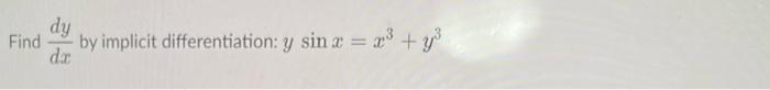 Solved Find dxdy by implicit differentiation: ysinx=x3+y3 | Chegg.com