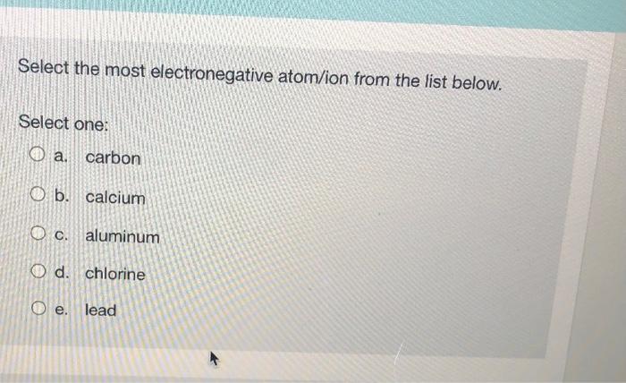 Solved Select the most electronegative atom/ion from the | Chegg.com