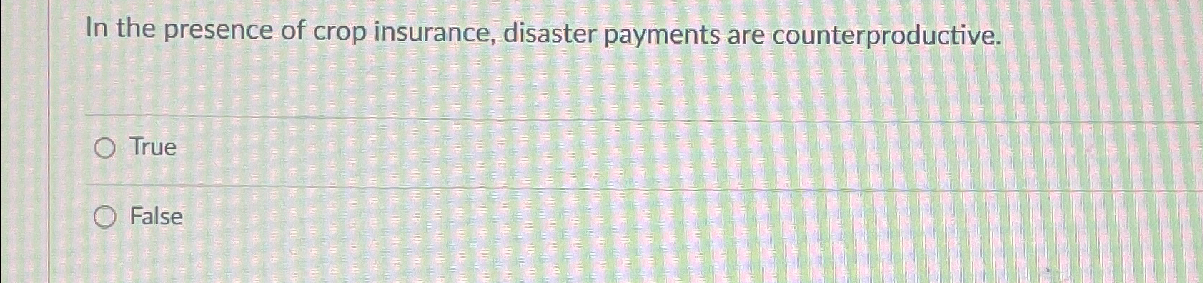 Solved In the presence of crop insurance, disaster payments | Chegg.com
