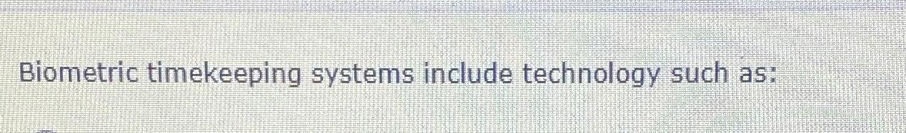 Solved Biometric timekeeping systems include technology such | Chegg.com