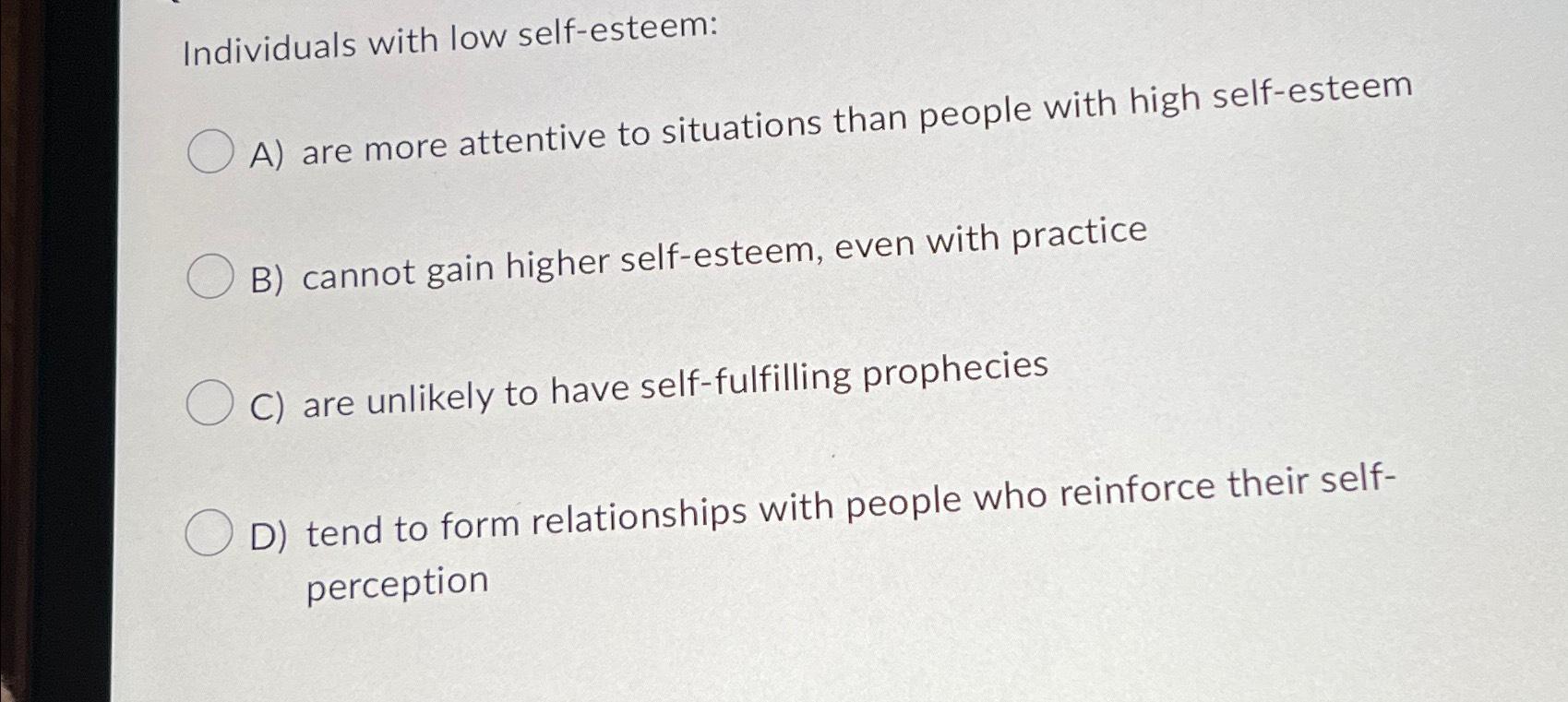Solved Individuals with low self-esteem:A) ﻿are more | Chegg.com