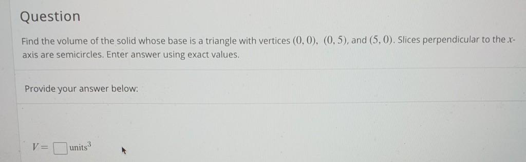 Solved Question Find the volume of the solid whose base is a | Chegg.com