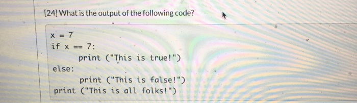 Solved [24] What is the output of the following code? x = 7 | Chegg.com