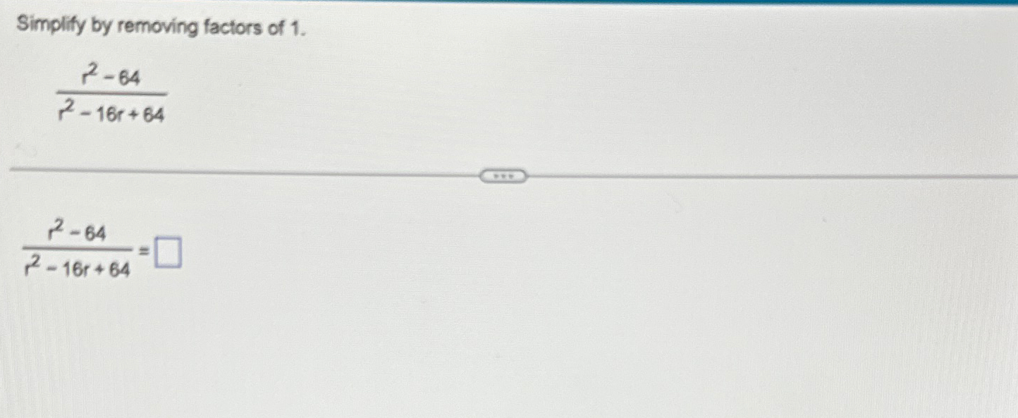 Solved Simplify by removing factors of | Chegg.com