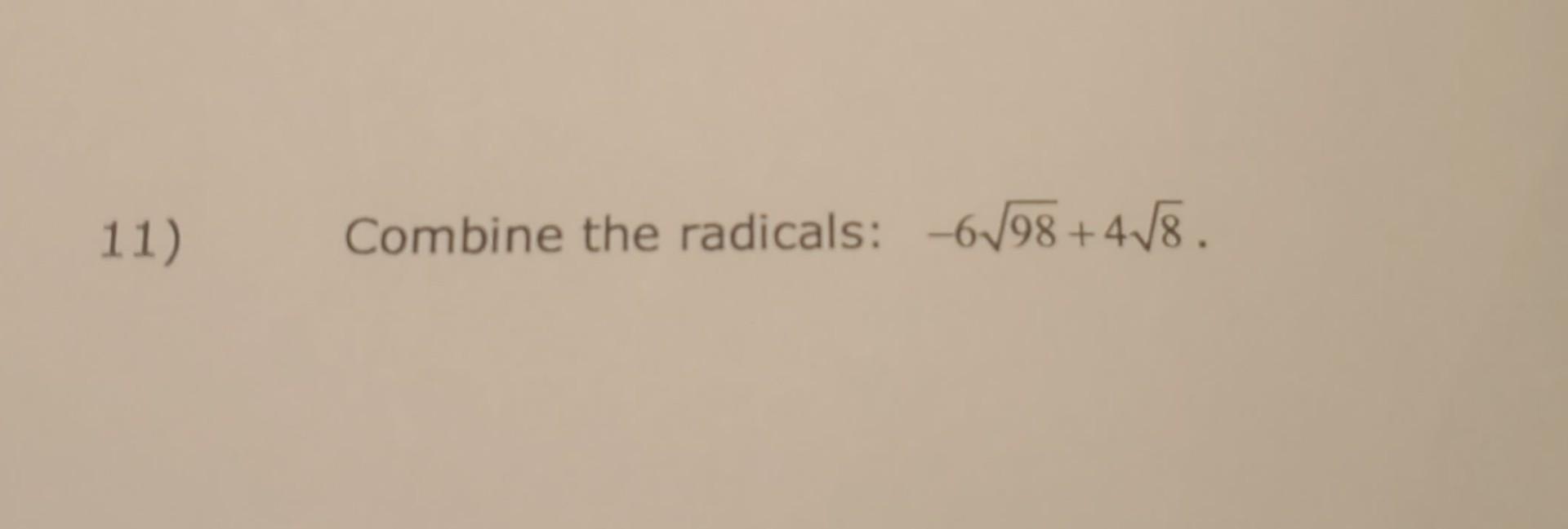 Solved 11) Combine the radicals: -6V98 +478. | Chegg.com