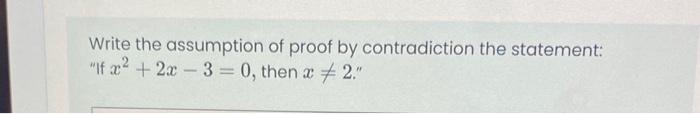 Solved Write the assumption of proof by contradiction the | Chegg.com