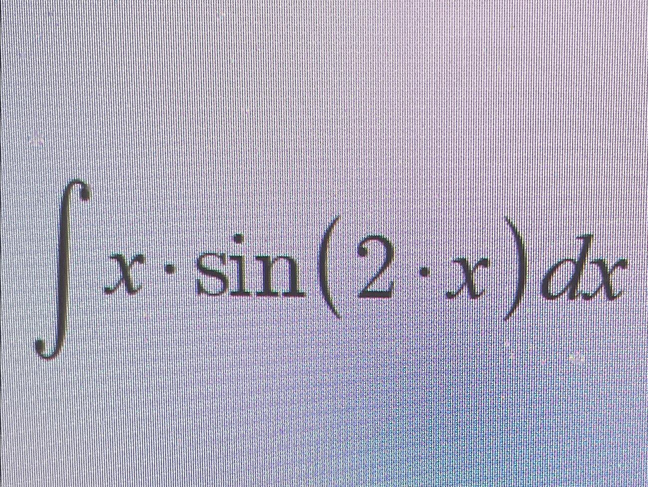 Solved ∫﻿﻿x*sin(2*x)dx | Chegg.com