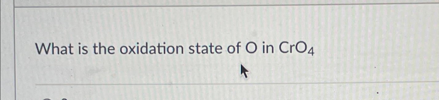 Solved What is the oxidation state of O ﻿in CrO4 | Chegg.com