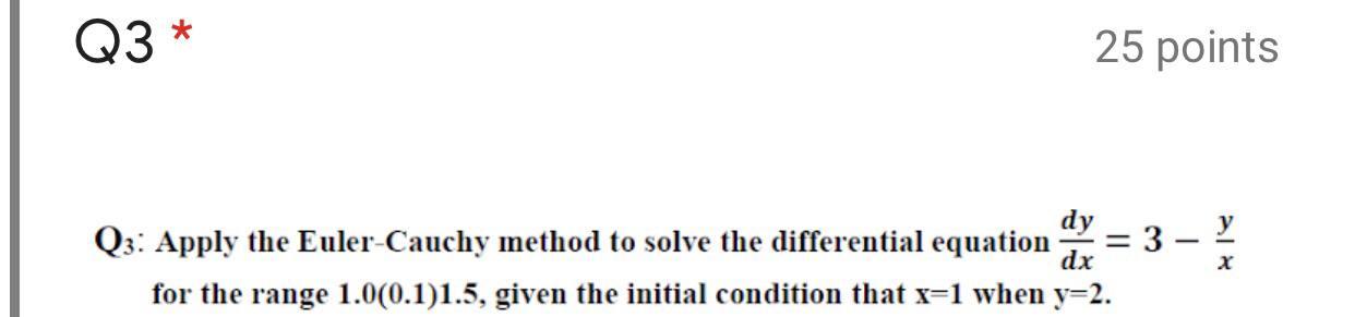 Solved Q3* 25 points Q3: Apply the Euler-Cauchy method to | Chegg.com