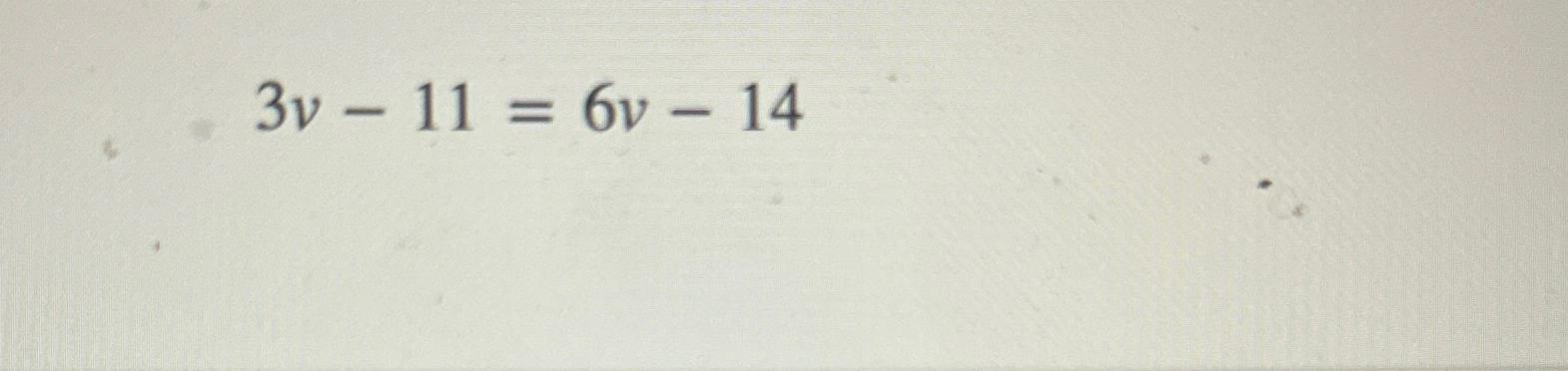Solved 3v-11=6v-14 | Chegg.com
