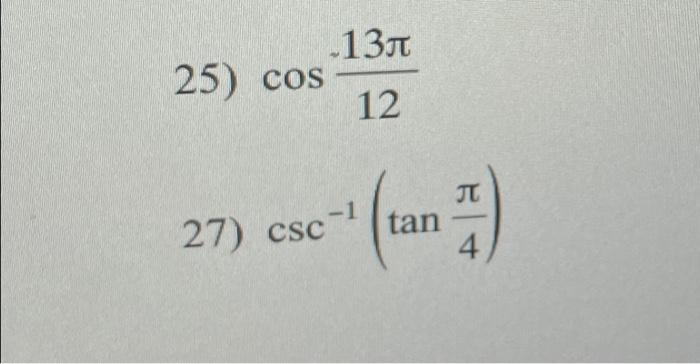 Solved 25) cos12.13π 27) csc−1(tan4π) | Chegg.com