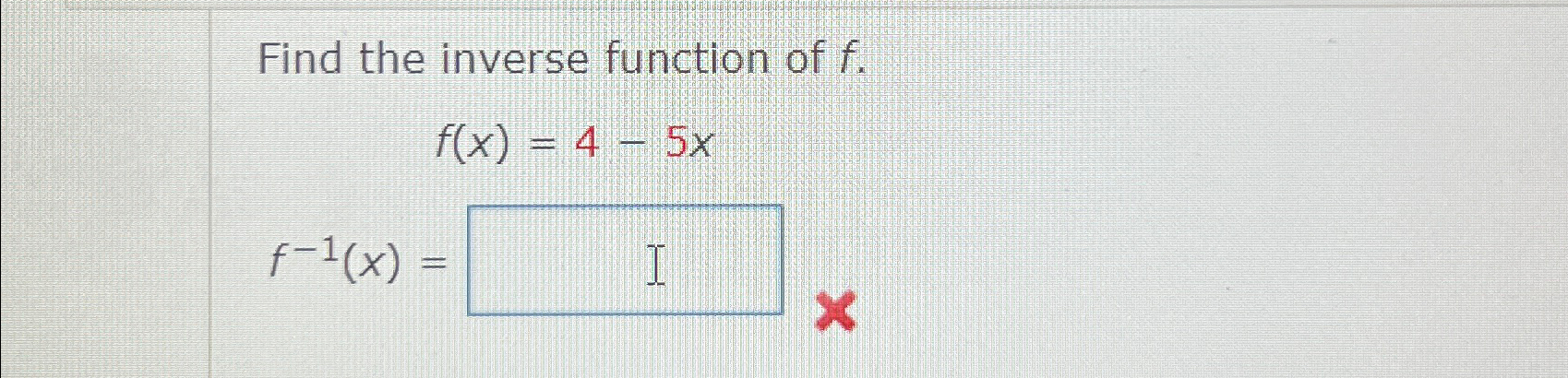 Solved Find the inverse function of f.f(x)=4-5xf-1(x)= | Chegg.com