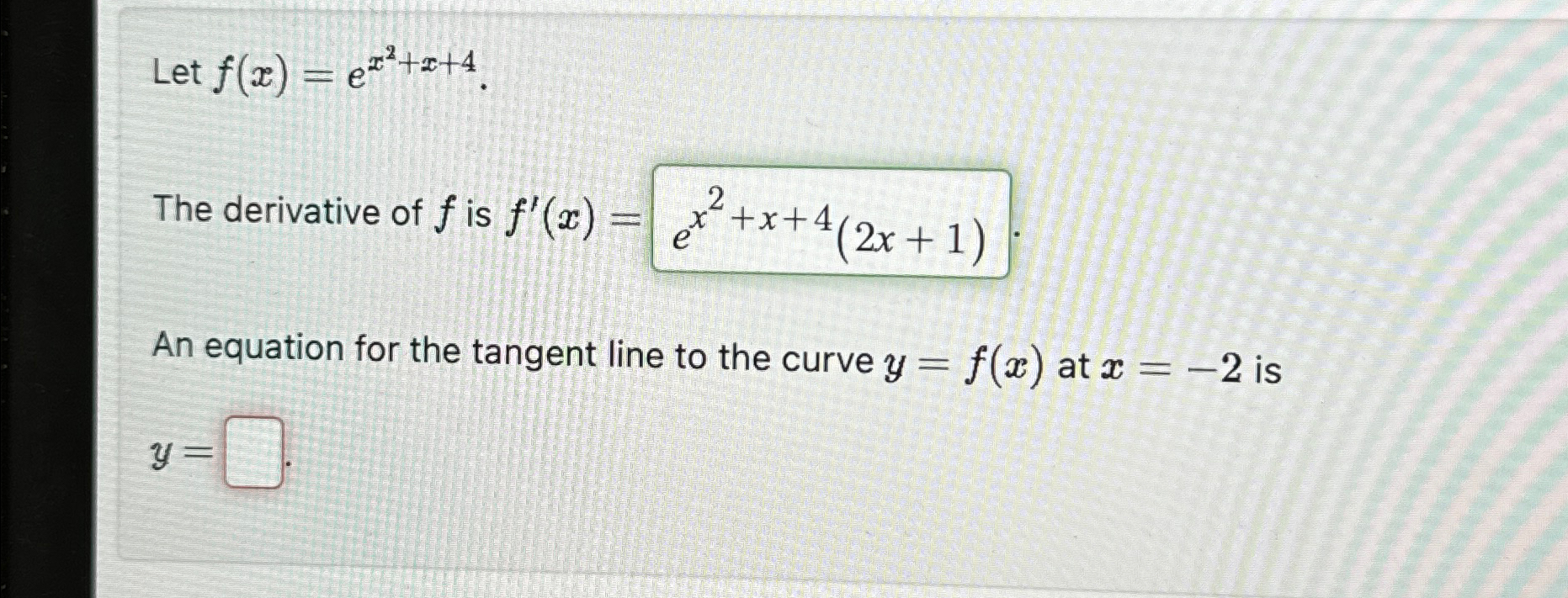 Solved Let f(x)=ex2+x+4.The derivative of f ﻿is f'(x)=An | Chegg.com
