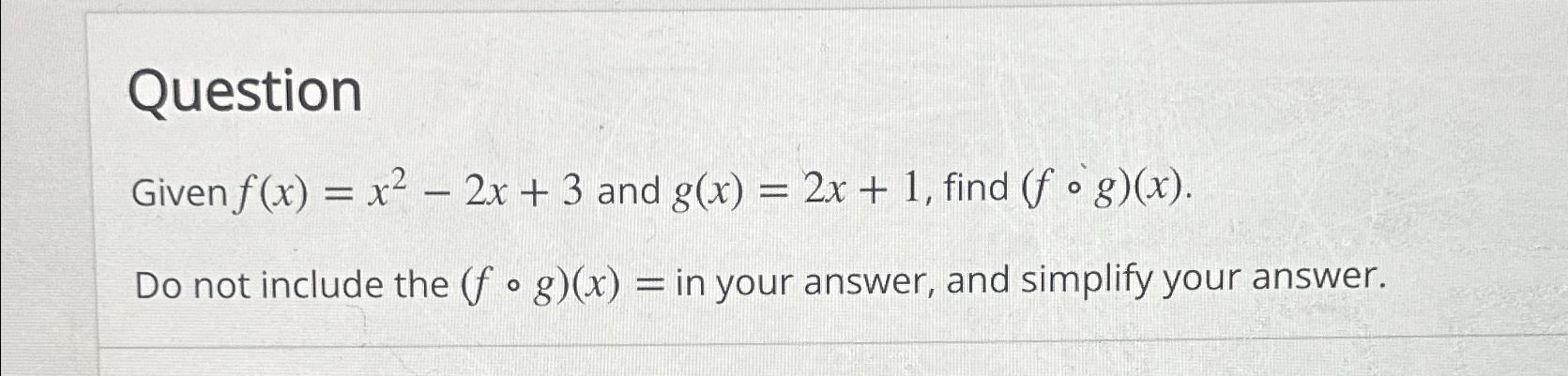 Solved QuestionGiven f(x)=x2-2x+3 ﻿and g(x)=2x+1, ﻿find | Chegg.com