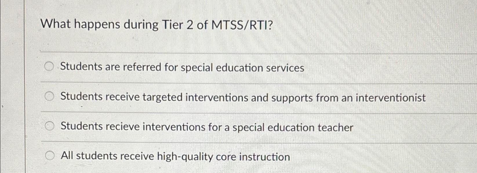 Solved What happens during Tier 2 ﻿of MTSS/RTI?Students are | Chegg.com