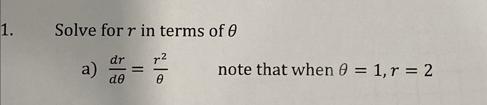 Solved Solve for r ﻿in terms of θa) drdθ=r2θ, ﻿note that | Chegg.com
