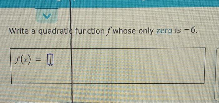 Solved Write a quadratic function f whose only zero is -6. | Chegg.com
