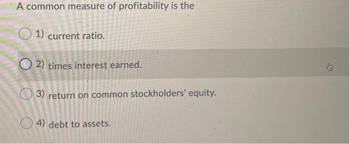 Solved A common measure of profitability is the 1) current | Chegg.com