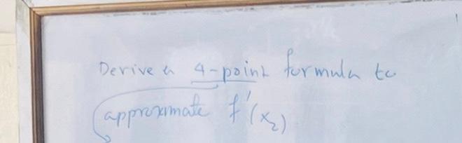 Solved Derive a 4-point formula te. approximate f′(x2) | Chegg.com