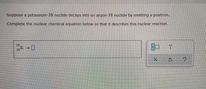 Solved Suppose a potassium-38 nuclide decays into an | Chegg.com
