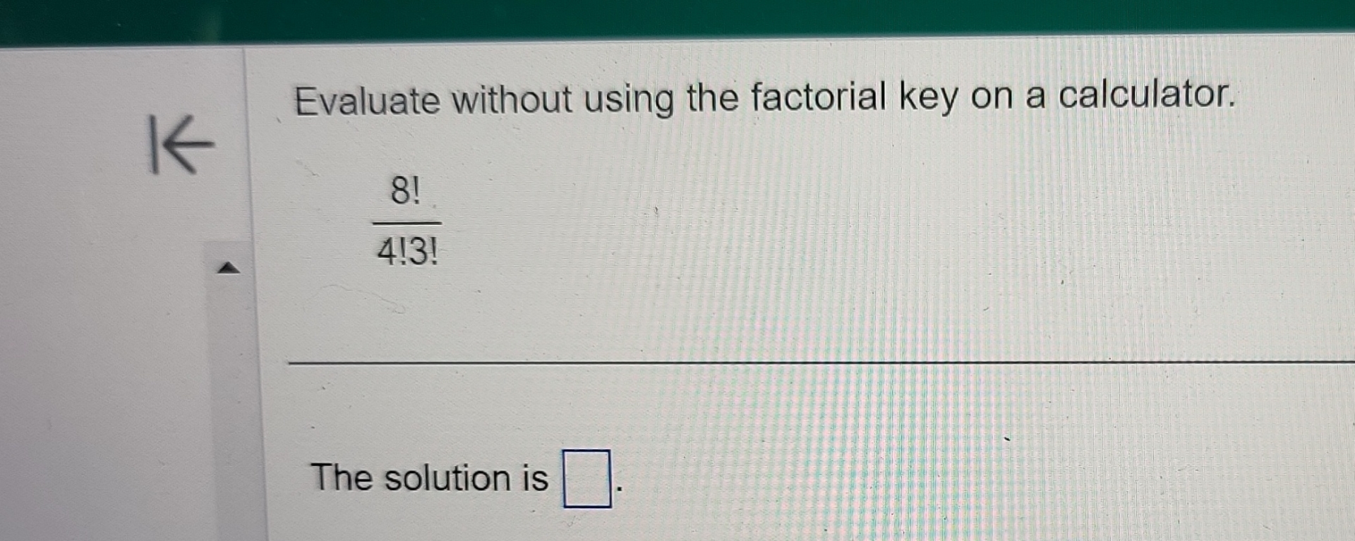 Solved Evaluate without using the factorial key on a | Chegg.com