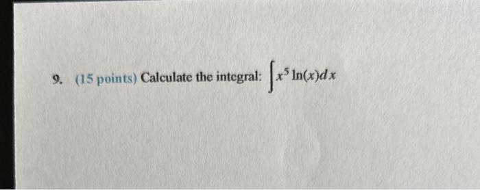 Solved 9. (15 points) Calculate the integral: ∫x5ln(x)dx | Chegg.com