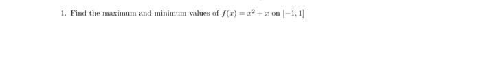 Solved 1. Find the maximum and minimum values of f(x)=x2+x | Chegg.com