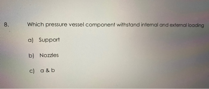 Solved 8. Which pressure vessel component withstand internal | Chegg.com