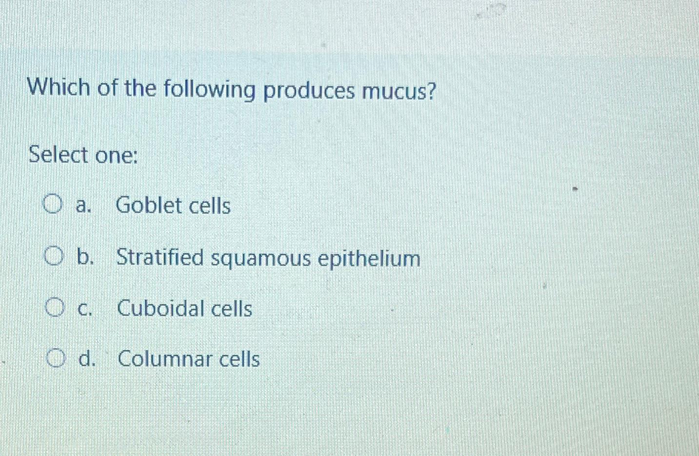 Solved Which of the following produces mucus?Select one:a. | Chegg.com