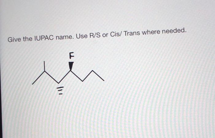 Solved Give the IUPAC name. Use R/S or Cis/ Trans where | Chegg.com