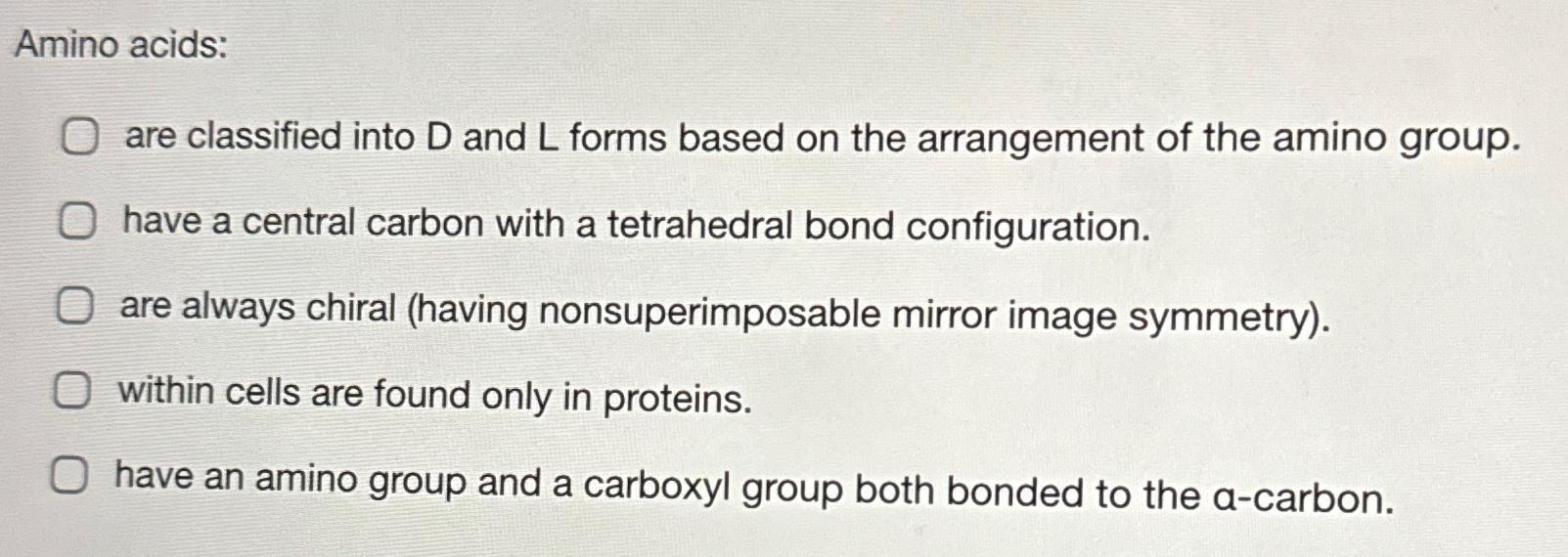 Solved Amino acids:\\nare classified into D and L forms | Chegg.com