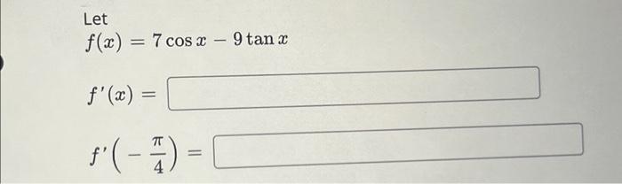 Solved Let f(x)=7cosx−9tanx f′(x)= f′(−4π)= | Chegg.com Solved Let f(x)=7cosx−9tanx f′(x)= f′(−4π)= | Chegg.com