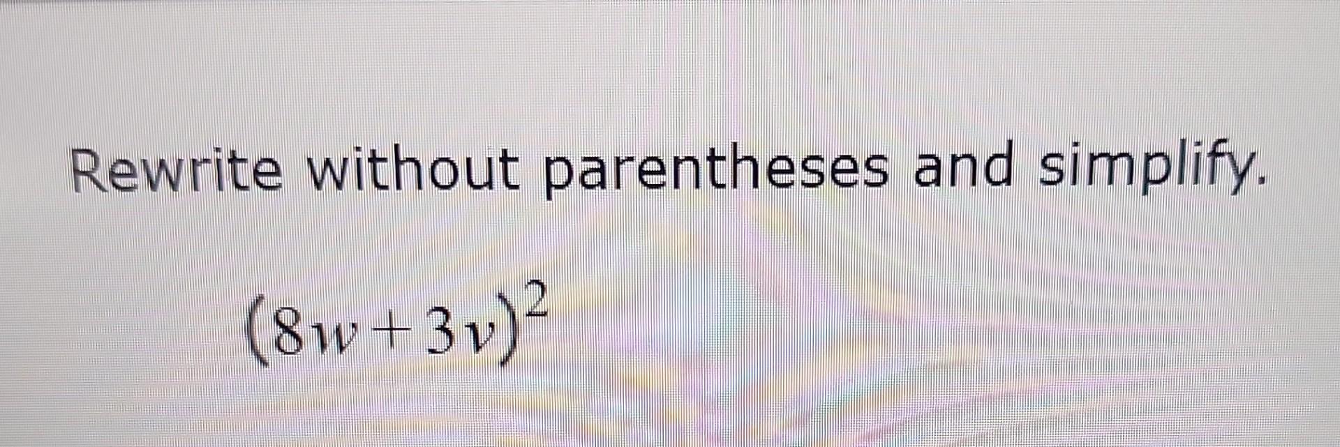Solved Rewrite without parentheses and simplify. (8w+3v)2 | Chegg.com