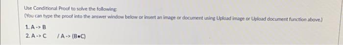 Solved Use Conditional Proof to solve the following (You can | Chegg.com