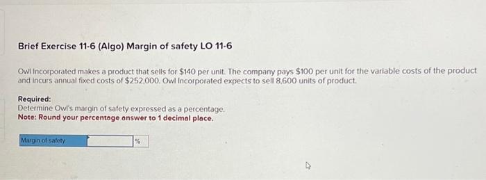 Solved Brief Exercise 11-6 (Algo) Margin of safety LO 11-6 | Chegg.com Solved Brief Exercise 11-6 (Algo) Margin of safety LO 11-6 | Chegg.com