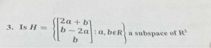 Solved H=⎩⎨⎧⎣⎡2a+bb−2ab⎦⎤:a,b∈R⎭⎬⎫ | Chegg.com
