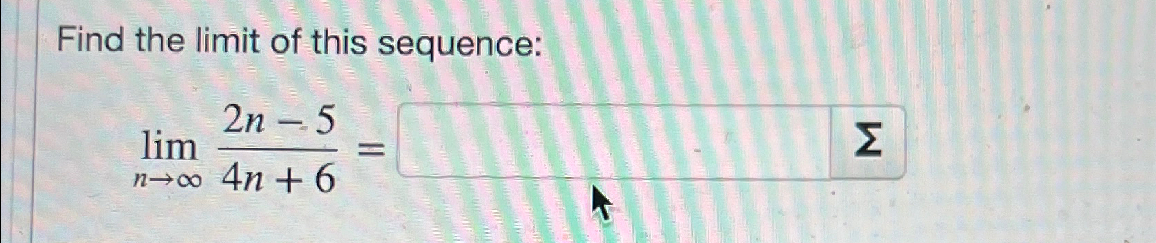 Solved Find the limit of this sequence:limn→∞2n-54n+6= | Chegg.com