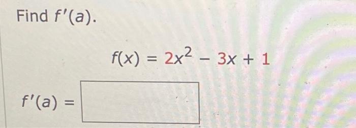 Solved Find f'(a). f'(a) = f(x) = 2x² - 3x + 1 | Chegg.com