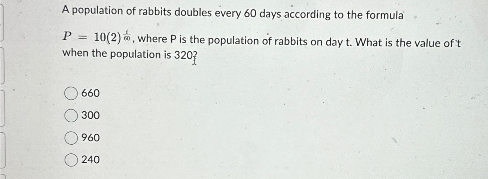 Solved A population of rabbits doubles every 60 ﻿days | Chegg.com