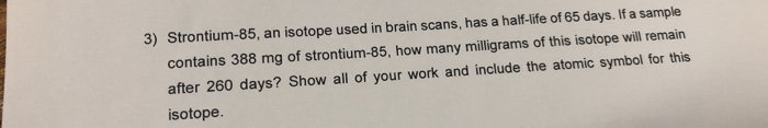 Solved 3) Strontium-85, an isotope used in brain scans, has | Chegg.com