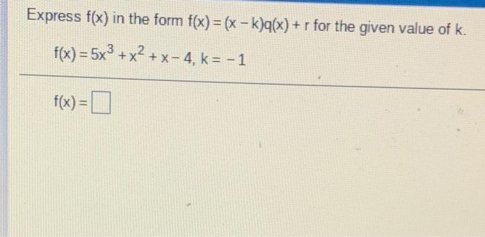 Solved Express f(x) in the form f(x) = (x - k)q(x) + r for | Chegg.com
