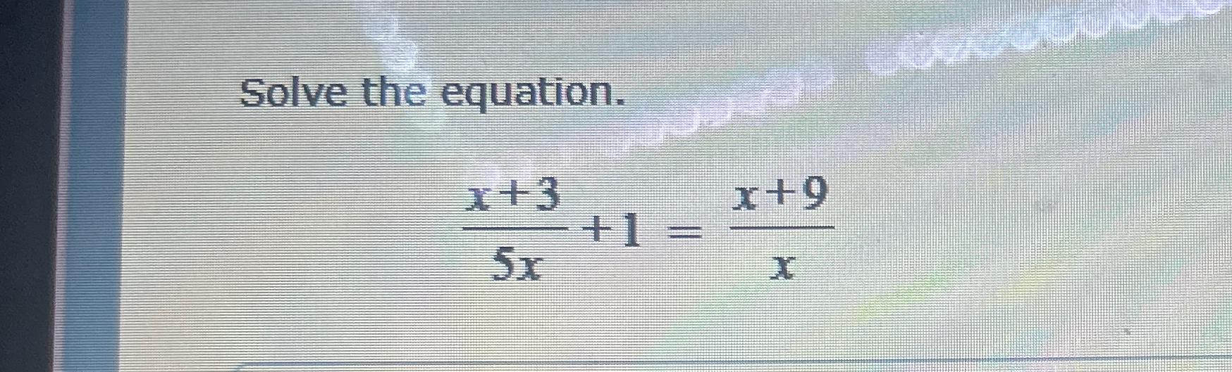 Solved Solve the equation.x+35x+1=x+9x | Chegg.com