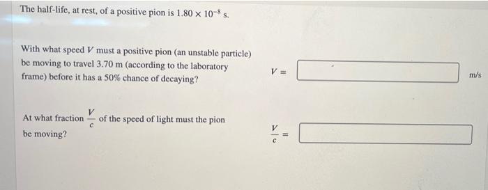 Solved The half-life, at rest, of a positive pion is 1.80 x | Chegg.com