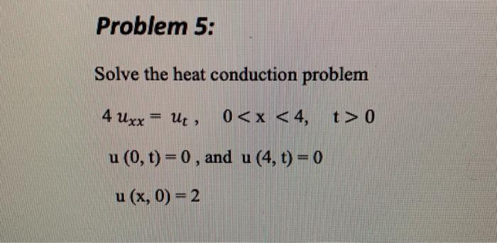 Solved Problem 5: Solve the heat conduction problem 4 Uxx | Chegg.com