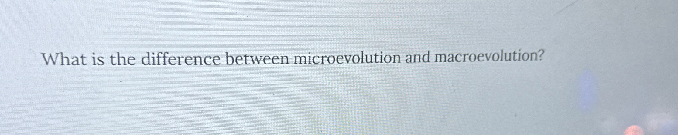 Solved What is the difference between microevolution and | Chegg.com