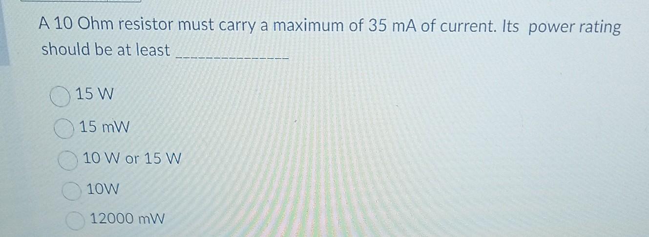 Solved A 10Ohm resistor must carry a maximum of 35 mA of | Chegg.com