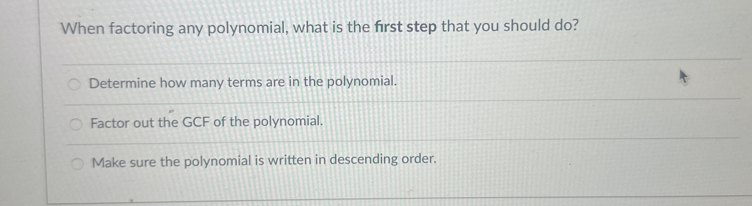 Solved When factoring any polynomial, what is the first step | Chegg.com