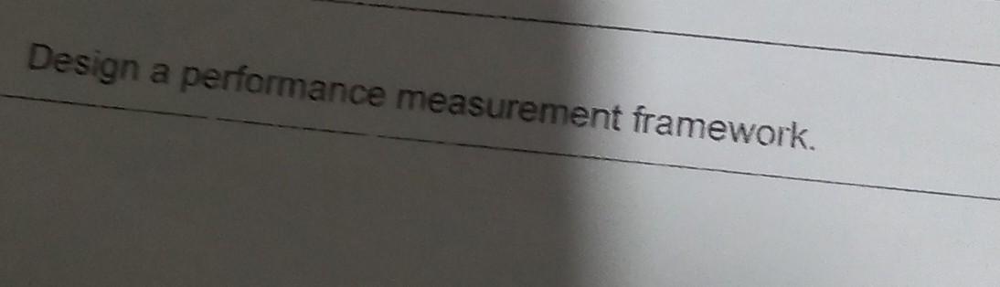 Solved Design A Performance Measurement Framework